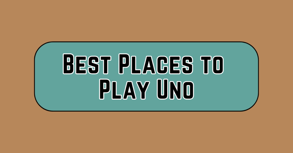 Best Places to Play UNO [Fun Spots for Every Gamer] - Uno Game Rules